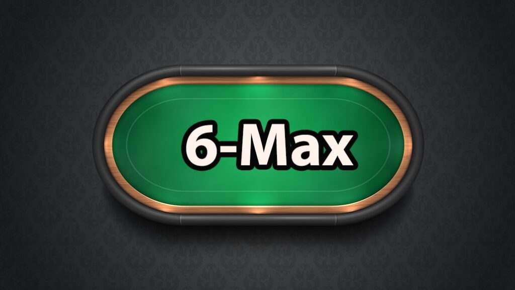 What is a 6-max in Poker & How It Differs From the Full-Ring?